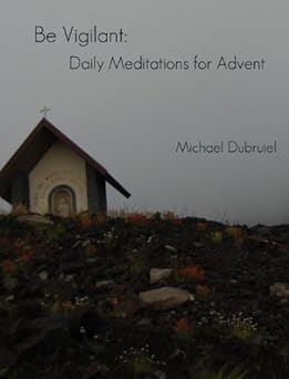 Amazon.com: Be Vigilant: Daily Meditations for Advent eBook : Dubruiel ...