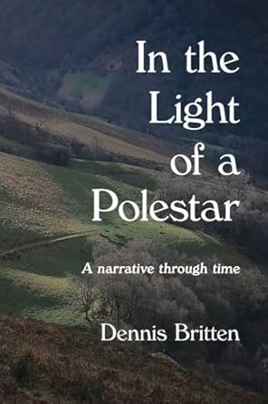 In the Light of a Polestar: A narrative through time: Britten, Dennis ...