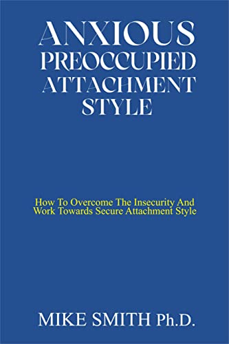 ANXIOUS PREOCCUPIED ATTACHMENT STYLE: How To Overcome The Insecurity ...