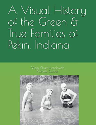 A Visual History of the Green & True Families of Pekin, Indiana ...