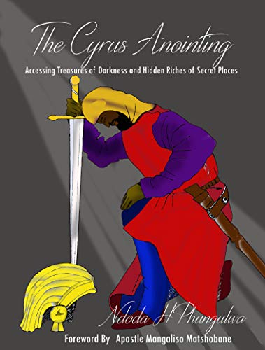 The Cyrus Anointing: Accessing Treasures of Darkness and Hidden Riches ...