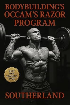 Amazon.com: Bodybuilding’s Occam’s Razor Program: Cut the Bullshit, Build Real Muscle: A ...