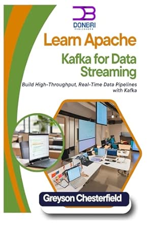 Learn Apache Kafka for Data Streaming: Build High-Throughput, Real-Time Data Pipelines with ...