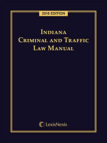 Indiana Criminal and Traffic Law Manual, 2016 Edition: Publisher's ...