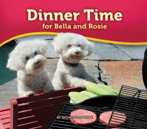 Dinner Time for Bella and Rosie: Michele Dufresne: 9781584533764 ...