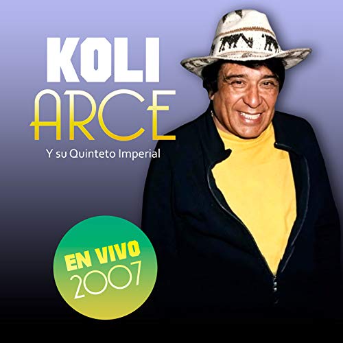 Play En Vivo 2007 by Koli Arce Y Su Quinteto Imperial on Amazon Music
