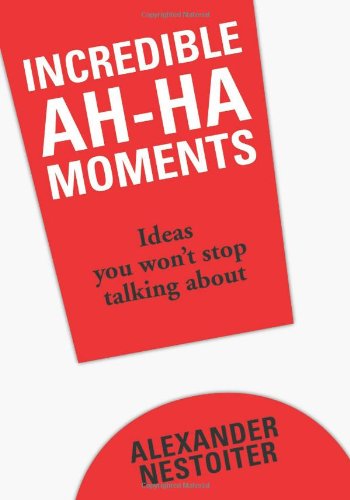 Incredible AH-HA Moments: Ideas You Won't Stop Talking About: Nestoiter ...