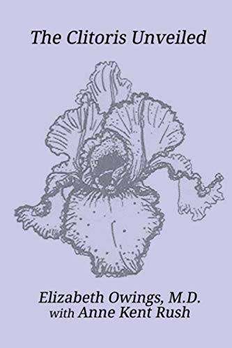 The Clitoris Unveiled: Owings M.D., Elizabeth, Rush, Anne Kent ...