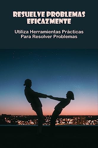 Resuelve Problemas Eficazmente: Utiliza Herramientas Prácticas Para ...