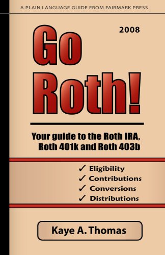 Go Roth! Your Guide to the Roth IRA, Roth 401k and Roth 403b: Kaye A ...