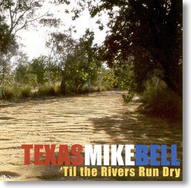 Texas Mike Bell - Texas Mike Bell - 'Til the Rivers Run Dry Cd(2008 ...