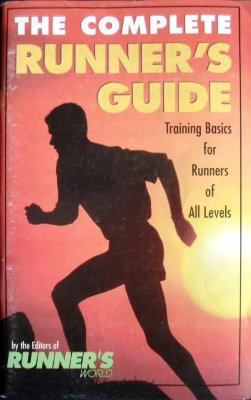 The Complete Runner's Guide: Training Basics for Runners of All Levels ...