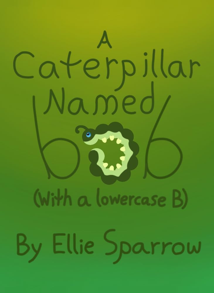 A Caterpillar Named bob (with a lowercase B) - Kindle edition by Sparrow, Ellie. Children Kindle ...