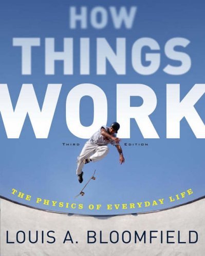 How Things Work: The Physics of Everyday Life by Louis A. Bloomfield ...