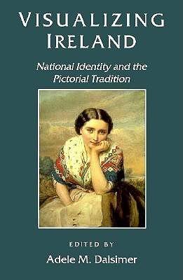 Visualizing Ireland: National Identity and the Pictorial Tradition ...
