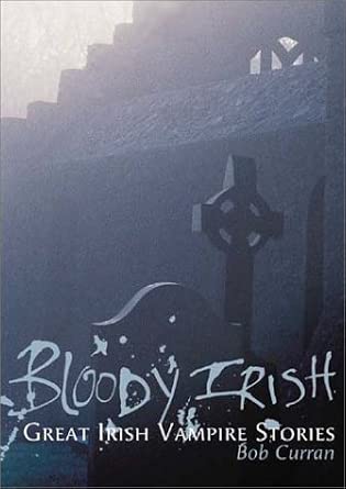 Bloody Irish: Celtic Vampire Legends: Curran, Bob: 9781903582190 ...