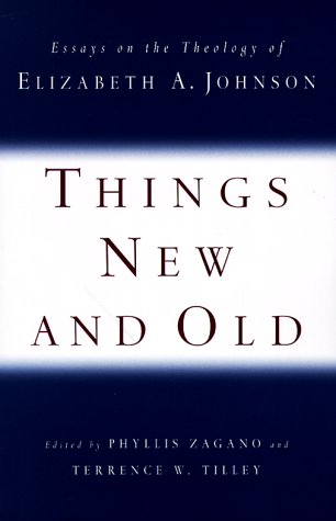 Things New and Old: Essays on the Theology of Elizabeth A.Johnson: Buy ...