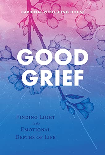 Good Grief: Finding Light in the Emotional Depths of Life eBook ...