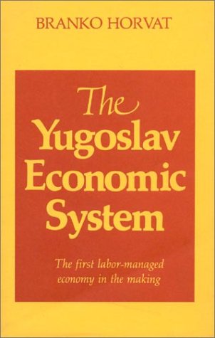 Yugoslav Economic System: The First Labour-managed Economy in the ...