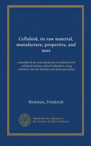 Celluloid, its raw material, manufacture, properties, and uses: a ...