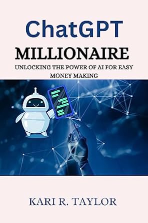 Amazon.com: ChatGPT MILLIONAIRE : UNLOCKING THE POWER OF AI FOR EASY MONEY MAKING eBook : TAYLOR ...