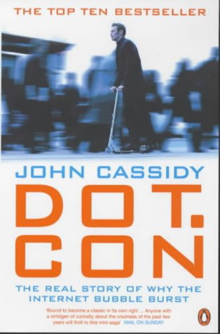 Dot.Con : The Real Story of Why the Internet Bubble Burst: John Cassidy ...