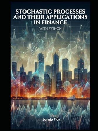 Stochastic Processes and Their Applications in Finance: With Python ...