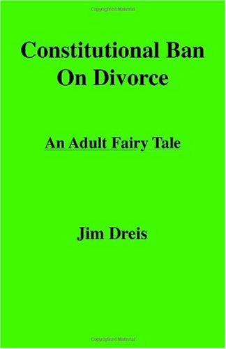 Constitutional Ban on Divorce: An adult fairy tale: Dreis, Jim ...