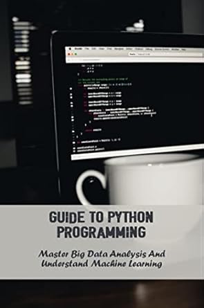 Guide To Python Programming: Master Big Data Analysis And Understand ...