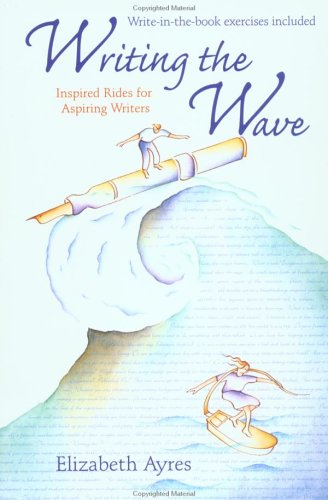 Writing the Wave: Inspired Rides for Aspiring Writers: Ayres, Elizabeth ...