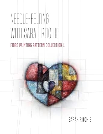 Needle-Felting with Sarah Ritchie: Fibre Painting Pattern Collection 1 ...