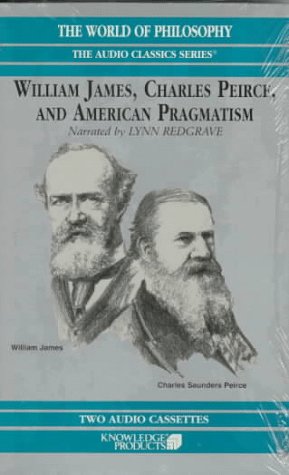 William James, Charles Peirce, and American Pragmatism (The World of ...