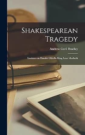 Shakespearean Tragedy: Lectures on Hamlet Othello King Lear Macbeth ...