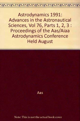 Astrodynamics 1991: Advances in the Astronautical Sciences, Vol 76 ...
