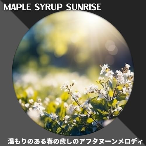 Amazon MusicでMaple Syrup Sunriseの温もりのある春の癒しのアフタヌーンメロディを再生する