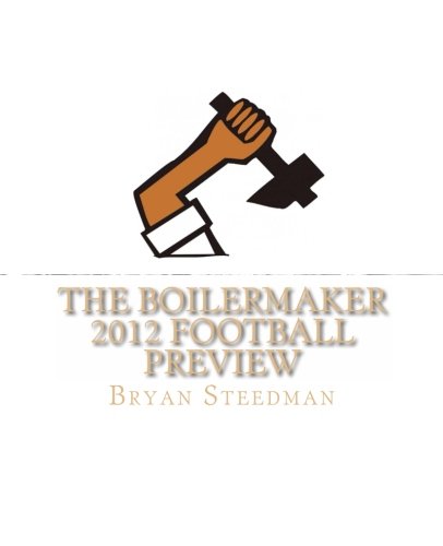 The Boilermaker 2012 Football Preview: Steedman, Bryan: 9781475135541 ...