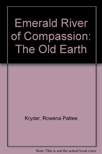 Emerald River of Compassion: The Old Earth: Rowena Pattee Kryder ...