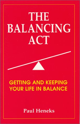 The Balancing Act: Getting and Keeping Your Life in Balance: Heneks ...