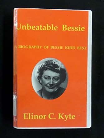 Unbeatable Bessie: A Biography of Bessie Kidd Best: Kyte, Elinor C ...
