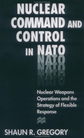 Nuclear Command and Control in NATO: Nuclear Weapons Operations and the ...