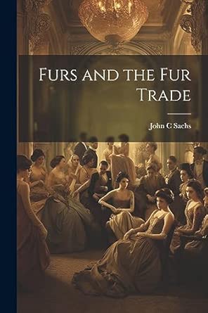 Amazon.com: Furs and the fur Trade: 9781021407023: Sachs, John C: Books