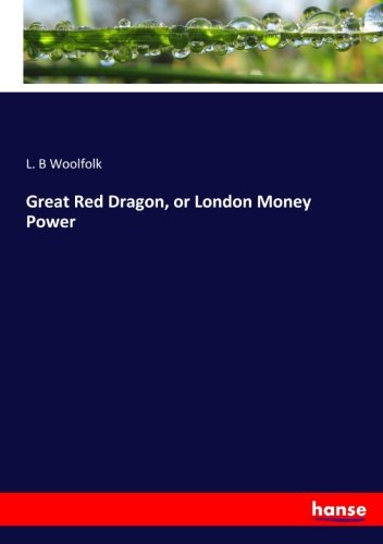 Great Red Dragon, or London Money Power : Woolfolk, L. B Woolfolk ...