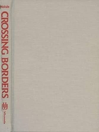 Crossing Borders: Reception Theory, Poststructuralism, Deconstruction: Holub, Robert C ...