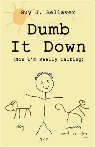 Dumb It Down: Now I'm Really Talking: Bellaver, Guy J.: 9781413761399 ...