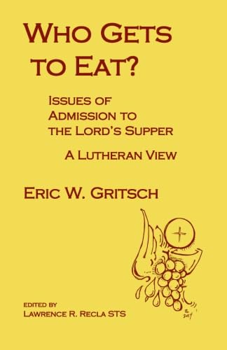 Who Gets to Eat?: Issues of Admission to the Lord's Supper, A Lutheran ...