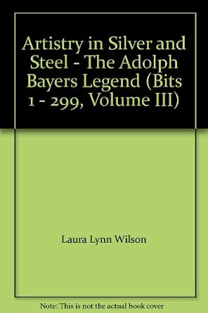 Artistry in Silver and Steel - The Adolph Bayers Legend (Bits 1 - 299 ...