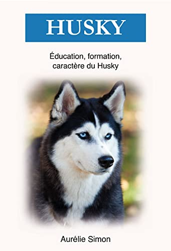 Husky: Éducation, Formation, Caractère du Husky sibérien eBook : SImon ...