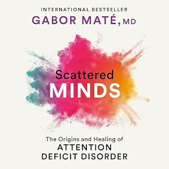 Scattered Minds: The Origins and Healing of Attention Deficit Disorder ...