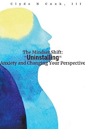 The Mindset Shift: Uninstalling Anxiety and Changing your Perspective ...