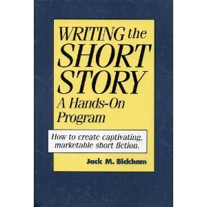 Writing the Short Story: A Hands-On Program: Bickham, Jack M ...